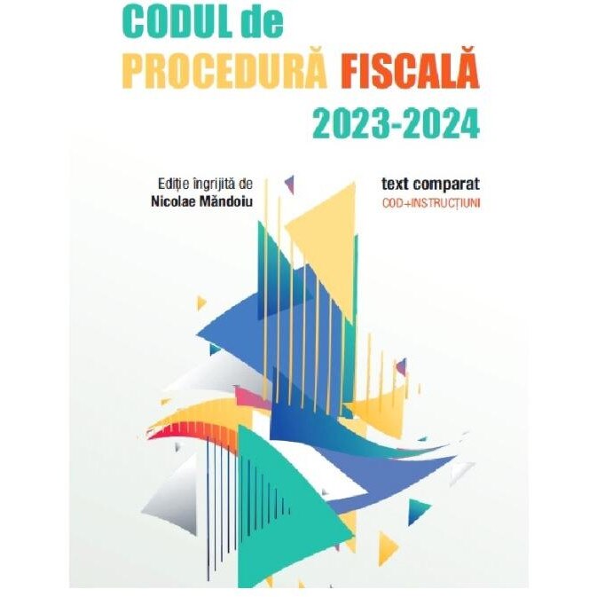 Codul de Procedura Fiscala 2023-2024. Text comparat. Cod + instructiuni, Nicolae Mandoiu - eMAG.ro