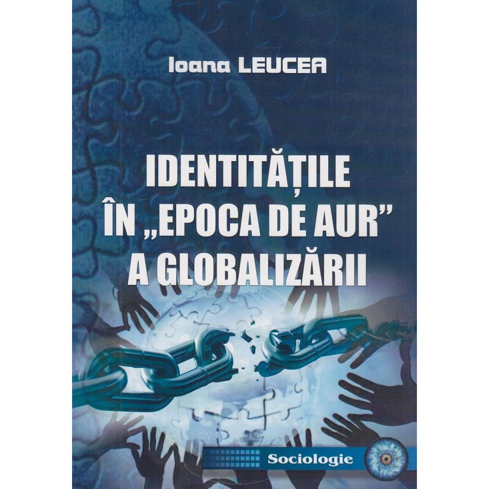 Identitatile in "epoca de aur" a globalizarii, Ioana Leucea - eMAG.ro