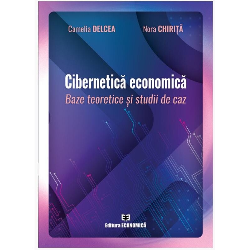 Cibernetica economica. Baze teoretice si studii de caz, Nora Chirita ...