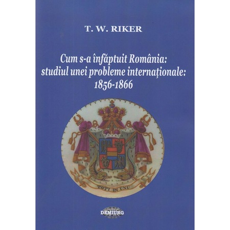 Cum s-a infaptuit Romania. Studiul unei probleme internationale: 1856 ...