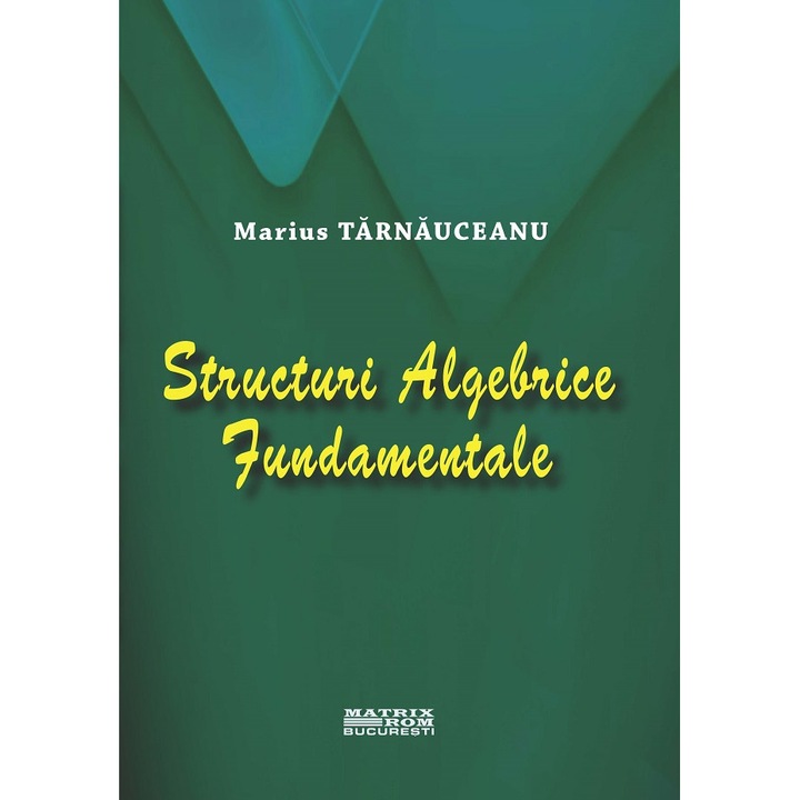 Structuri algebrice fundamentale, Marius Tarnauceanu - eMAG.ro
