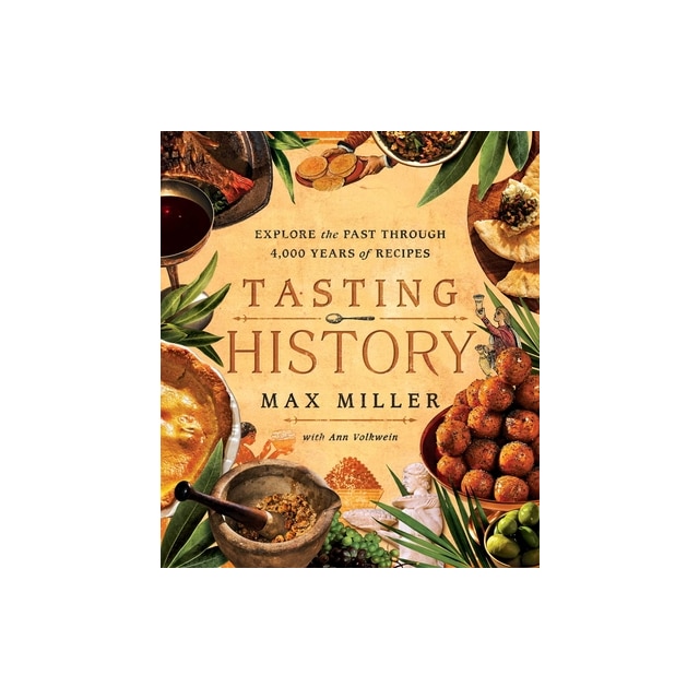 Tasting History Explore the Past Through 4, 000 Years of Recipes a ...