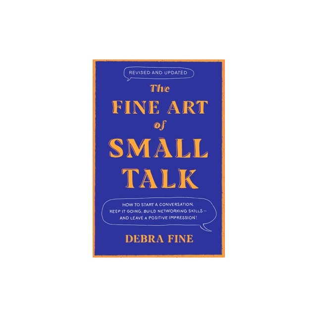 The Fine Art of Small Talk How to Start a Conversation, Keep It Going, Build Networking Skills ...