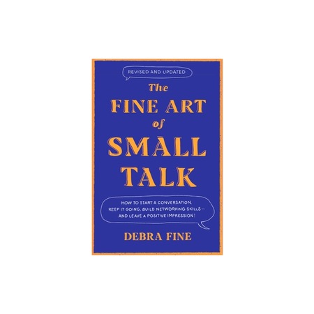 The Fine Art of Small Talk How to Start a Conversation, Keep It Going, Build Networking Skills ...