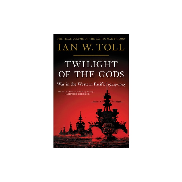 Twilight of the Gods War in the Western Pacific, 1944?1945, Ian W. Toll ...