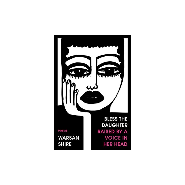 Bless the Daughter Raised by a Voice in Her Head Poems, Warsan Shire ...