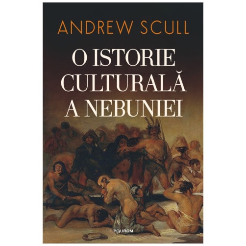 O istorie culturala a nebuniei, Andrew Scull - eMAG.ro
