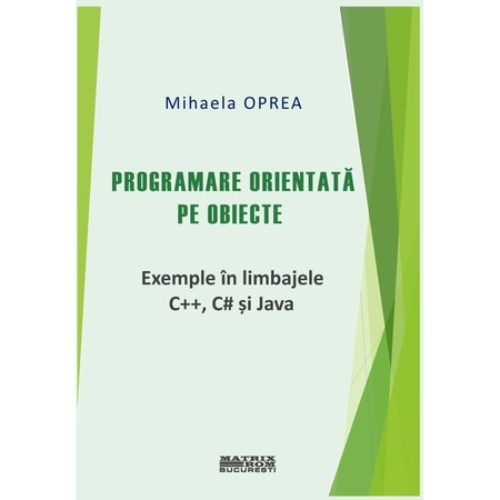 Programare orientata pe obiecte - Exemple in limbajele C++, C# si Java, Mihaela Oprea - eMAG.ro