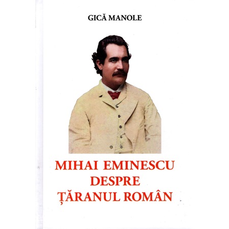 Mihai Eminescu despre taranul roman, Gica Manole - eMAG.ro