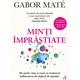 Minti imprastiate. De unde vine si cum se trateaza tulburarea de deficit de atentie, Gabor Mate ...