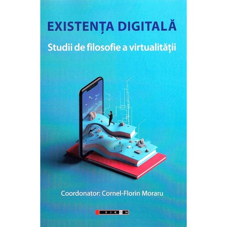 Existenta Digitala. Studii De Filosofie A Virtualitatii - Cornel-florin ...