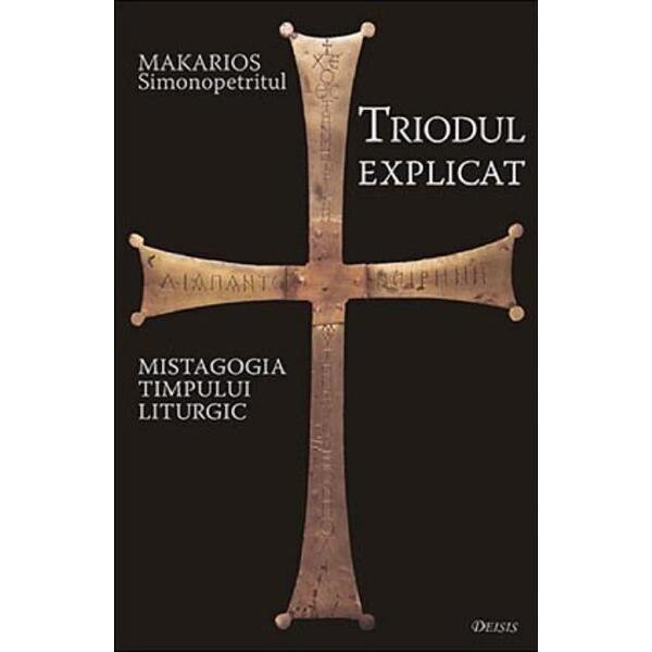 Triodul explicat: mistagogia timpului liturgic - makarios ...