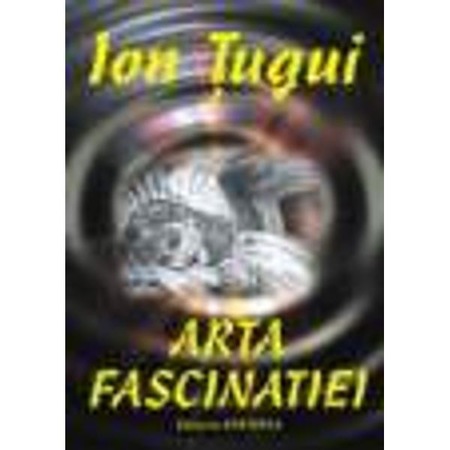 Arta fascinatiei - Ion Tugui - eMAG.ro