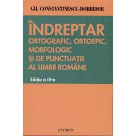 Indreptar ortografic, ortoepic, morfologic si de punctuatie al limbii ...