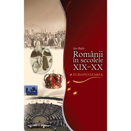 Romanii in secolele XIX-XX. Europenizarea - eMAG.ro