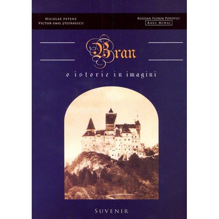 Bran o istorie in imagini - Nicolae Pepene, Victor-Emil Sterfanescu, Bogdan Florin Popovici ...