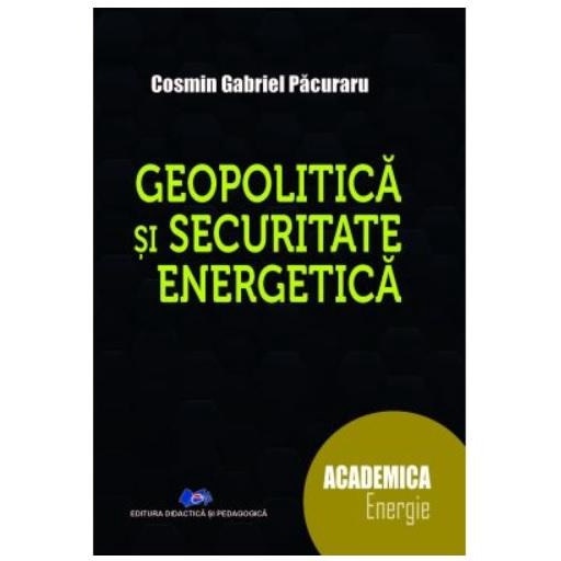 Geopolitica si securitate energetica, Cosmin Gabriel Pacuraru - eMAG.ro