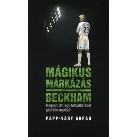 MÁGIKUS MÁRKÁZÁS - BECKHAM - HOGYAN LETT EGY FUTBALLISTÁBÓL GLOBÁLIS ...