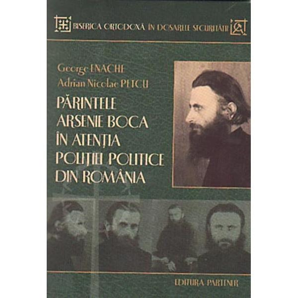 Parintele Arsenie Boca in atentia politiei politice din Romania ...