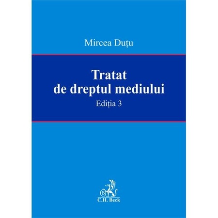 Tratat de dreptul mediului. Editia a III-a - Mircea Dutu - eMAG.ro