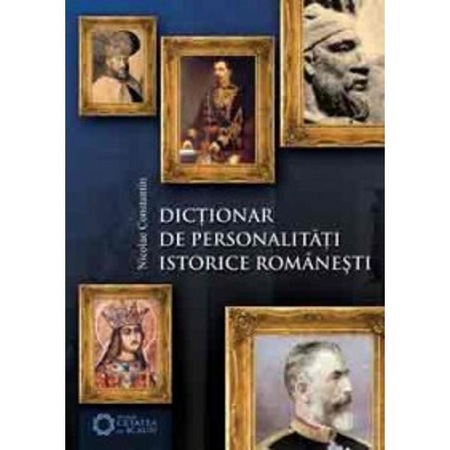 Dictionar de personalitati istorice romenesti - Nicolae Constantin ...