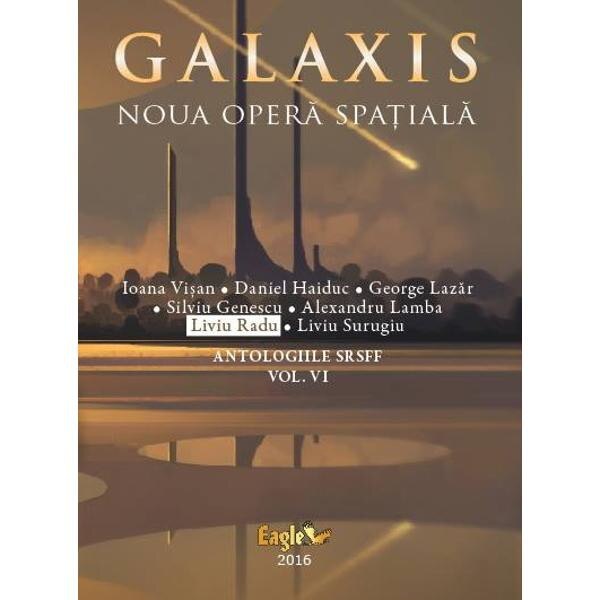 Galaxis, Noua opera spatiala - Liviu Radu, Ioana Visan, Daniel Haiduc ...