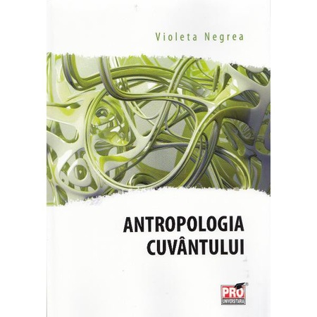 Antropologia cuvantului - Violeta Negrea - eMAG.ro