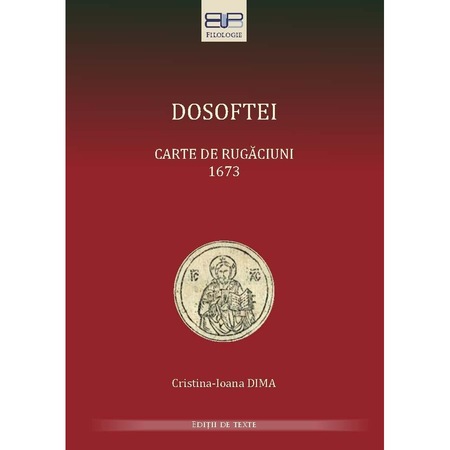 Dosoftei. Carte de rugaciuni 1673, Cristina-Ioana Dima - eMAG.ro