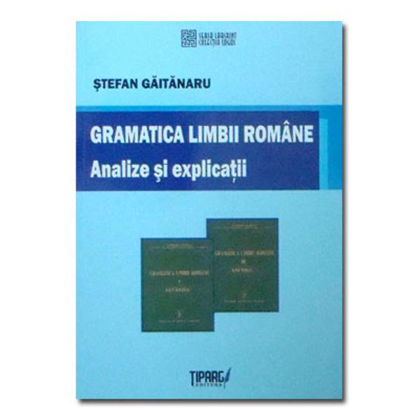Gramatica limbii romane. analize si explicatii - Stefan Gaitanaru - eMAG.ro