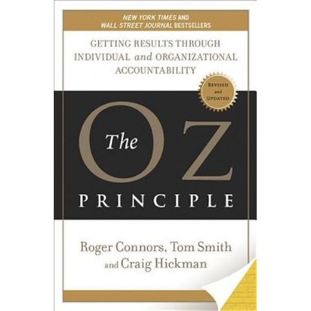 The Oz Principle: Getting Results Through Individual and Organizational ...