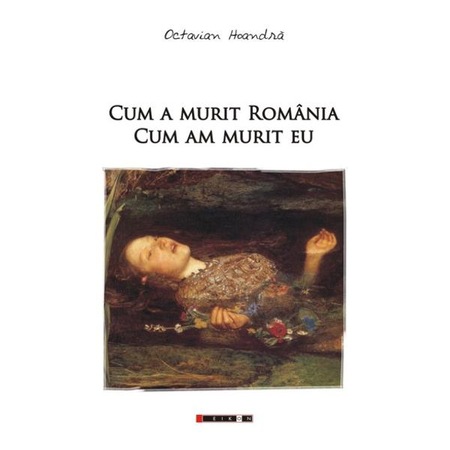 Cum A Murit Romania. Cum Am Murit Eu - Octavian Hoandra - eMAG.ro