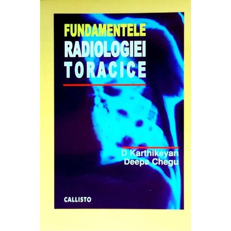 Fundamentele Radiologiei Toracice - D. Karthikeyan, Deepa Chegu - eMAG.ro